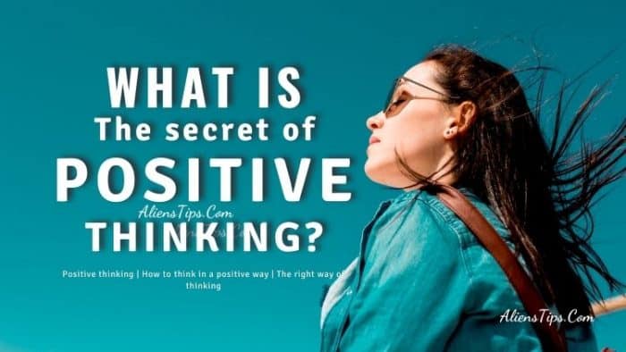 What Is The Secret Of POSITIVE Thinking? - Aliens Tips